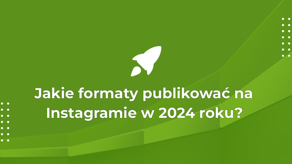 Jakie formaty publikować na Instagramie w 2024 roku? - Monika Kołodziejczyk