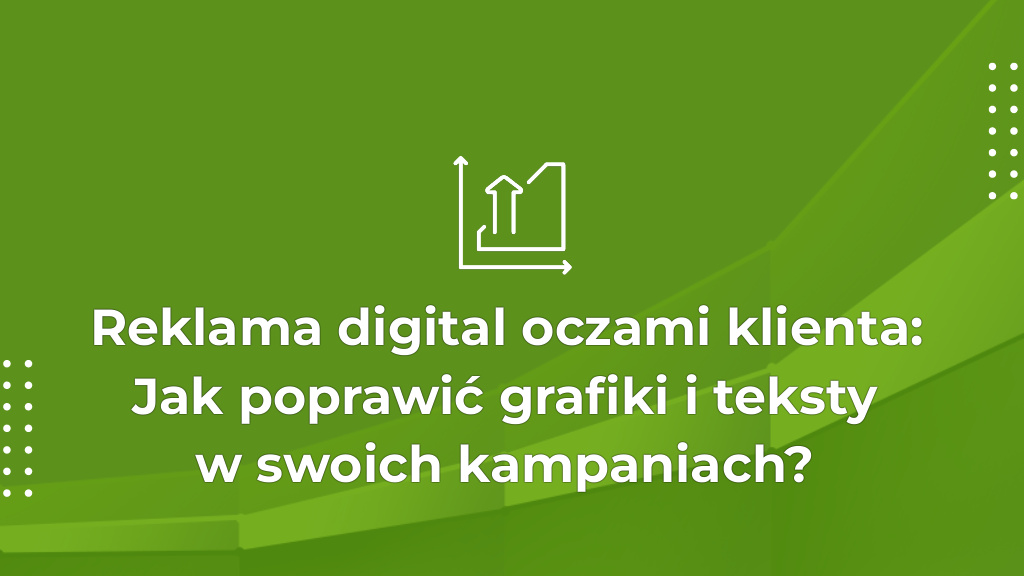 Reklama digital oczami klienta: Jak poprawić grafiki i teksty w swoich ...